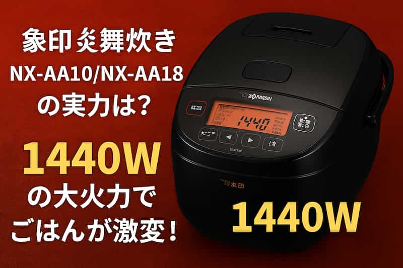 象印 炎舞炊き NX-AA10/NX-AA18の実力は？1440Wの大火力でごはんが激変！ - ライフウィズリンクス